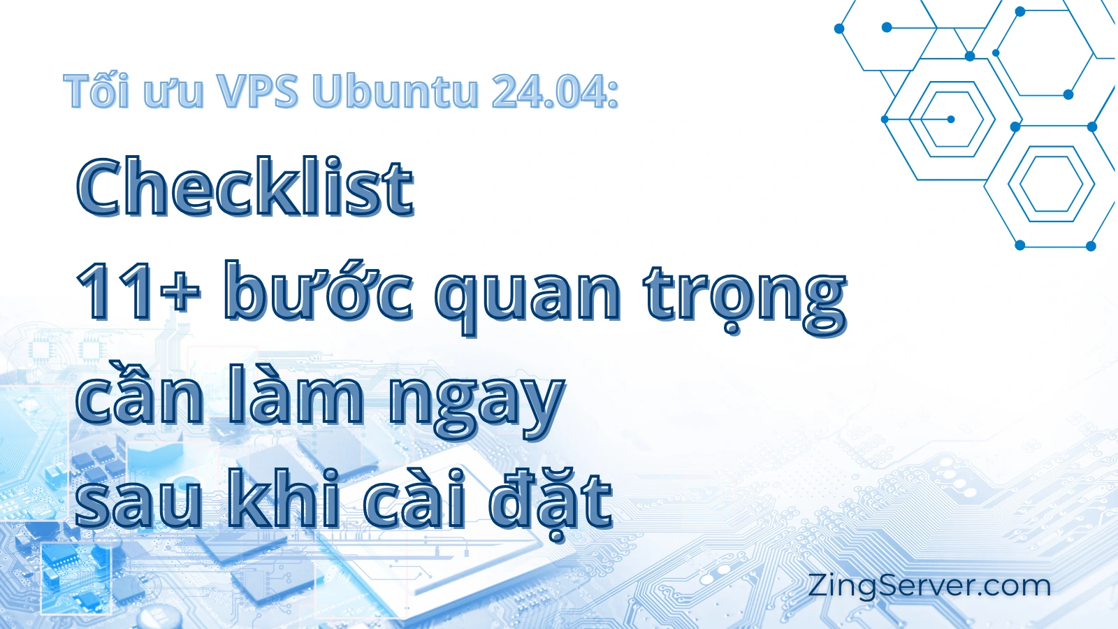 Tối ưu VPS Ubuntu 24.04 với Checklist 11+ bước quan trọng cần làm ngay sau khi cài đặt • ZingServer